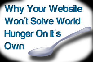 Why Your Website Won’t Solve World Hunger On It’s Own - COSO Media